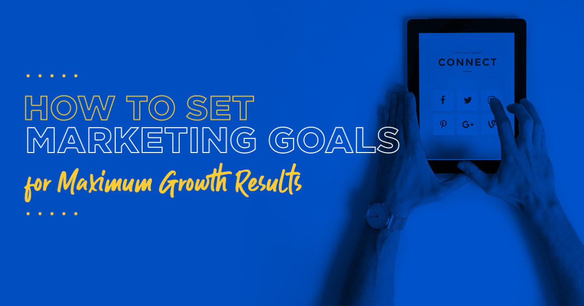 How to Set Marketing Goals for Maximum Growth Results