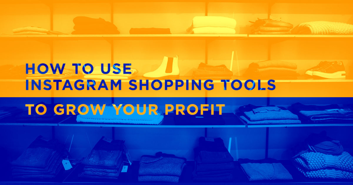 How to Use Instagram Shopping Tools to Grow Your Profit