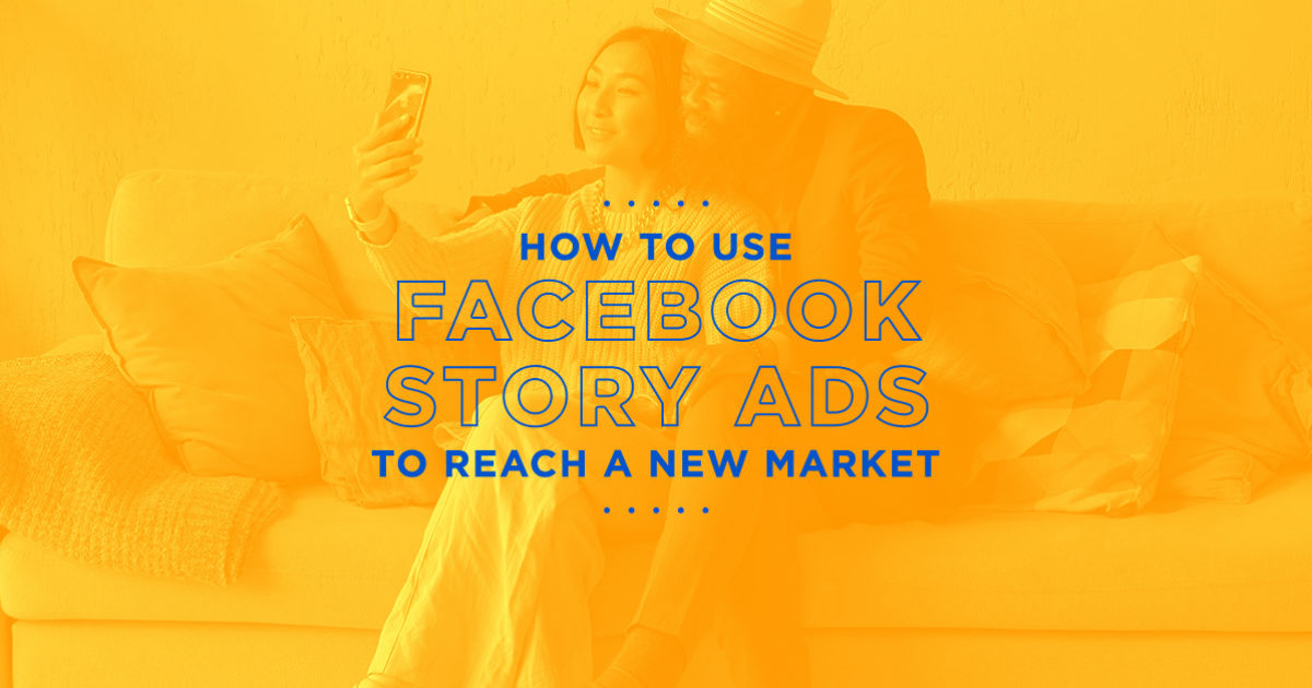 How to Use Facebook Story Ads to Reach a New Market